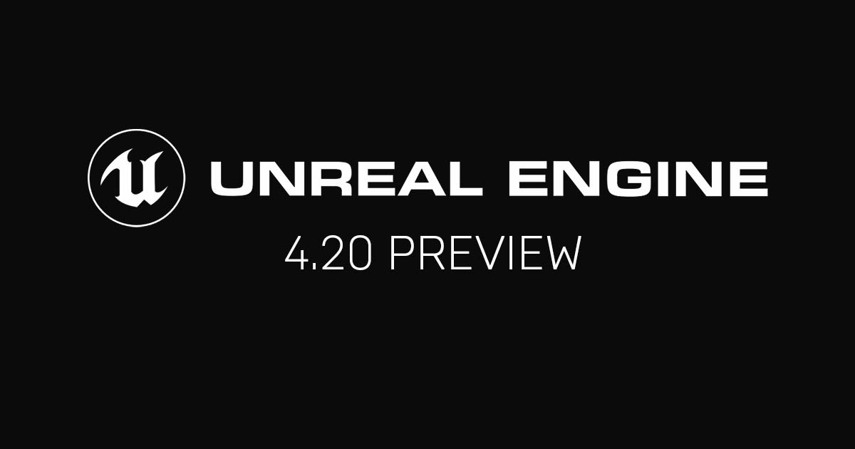 Unreal Engine 4.20 Preview 1 now available