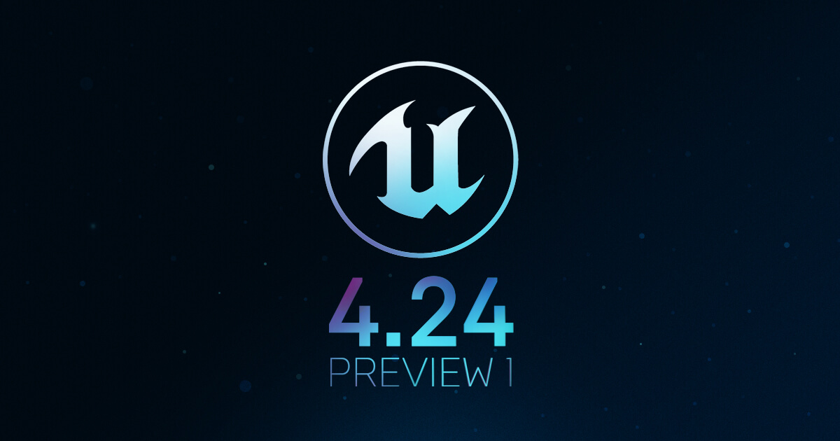 Unreal Engine 4.24 Preview 1 now available
